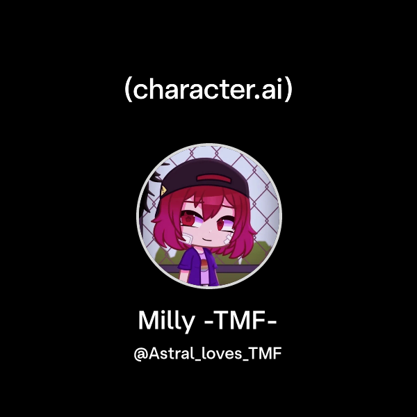 Chat with Milly -TMF- | character.ai | Personalized AI for every moment ...