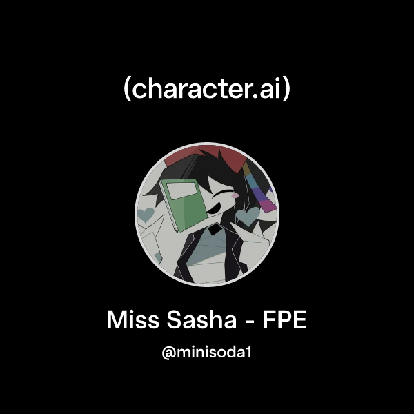 Chat with Miss Sasha - FPE | character.ai | AI Chat, Reimagined–Your ...