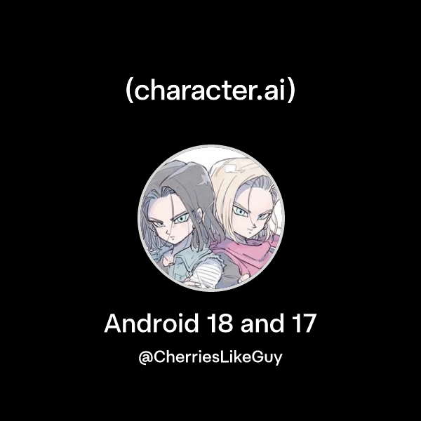 Chat with Android 18 and 17 | character.ai | AI Chat, Reimagined–Your Words. Your World.
