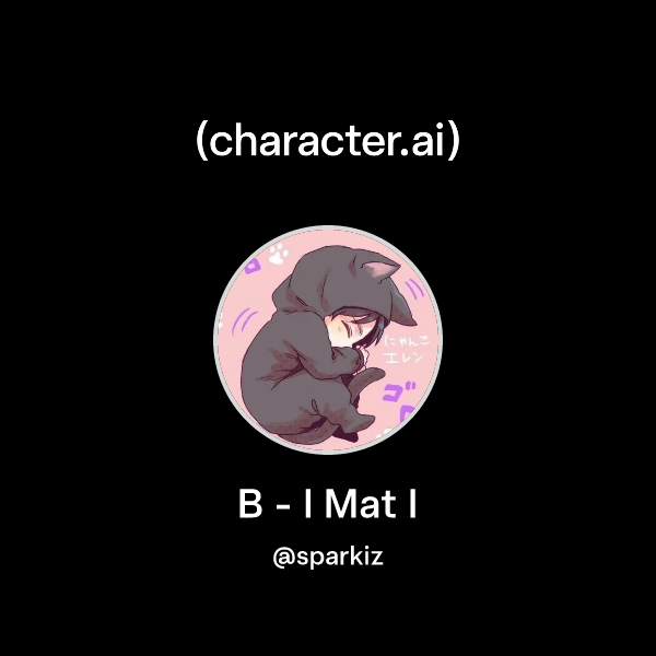 Chat with B - I Mat I | character.ai | AI Chat, Reimagined–Your Words ...