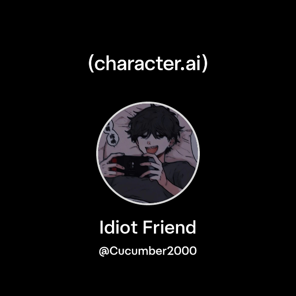 Chat with Idiot Friend | character.ai | Personalized AI for every moment of your day