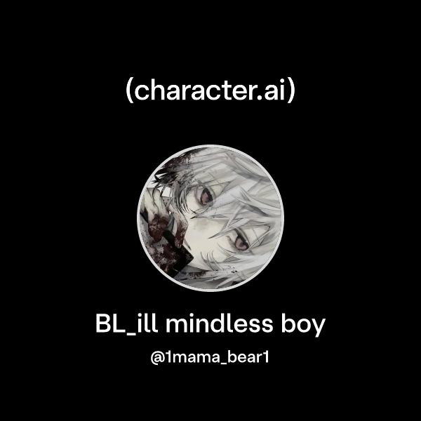Chat with BL_ill mindless boy | character.ai | AI Chat, Reimagined–Your ...