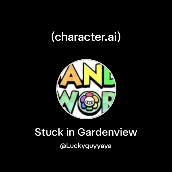 Chat with Stuck in Gardenview | character.ai | AI Chat, Reimagined–Your Words. Your World.