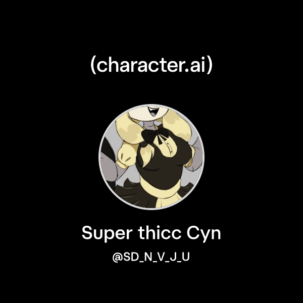 Chat with Super thicc Cyn | character.ai | AI Chat, Reimagined–Your Words. Your World.