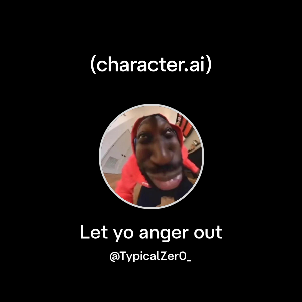 Chat with Let yo anger out | character.ai | Personalized AI for every ...