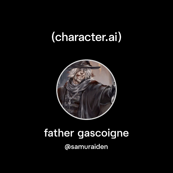 Chat with father gascoigne | character.ai | Personalized AI for every moment of your day