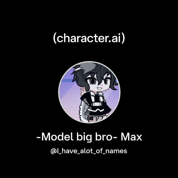 Chat with -Model big bro- Max | character.ai | Personalized AI for every moment of your day
