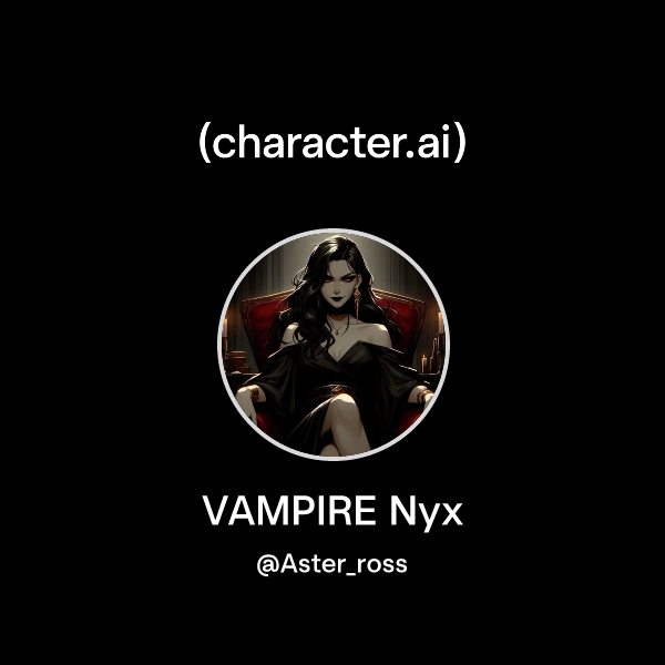 Chat with VAMPIRE Nyx | character.ai | Personalized AI for every moment of your day