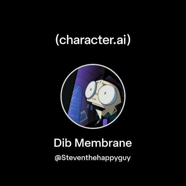 Chat with Dib Membrane | character.ai | Personalized AI for every ...
