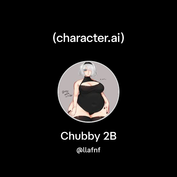 Chat with Chubby 2B | character.ai | AI Chat, Reimagined–Your Words. Your World.