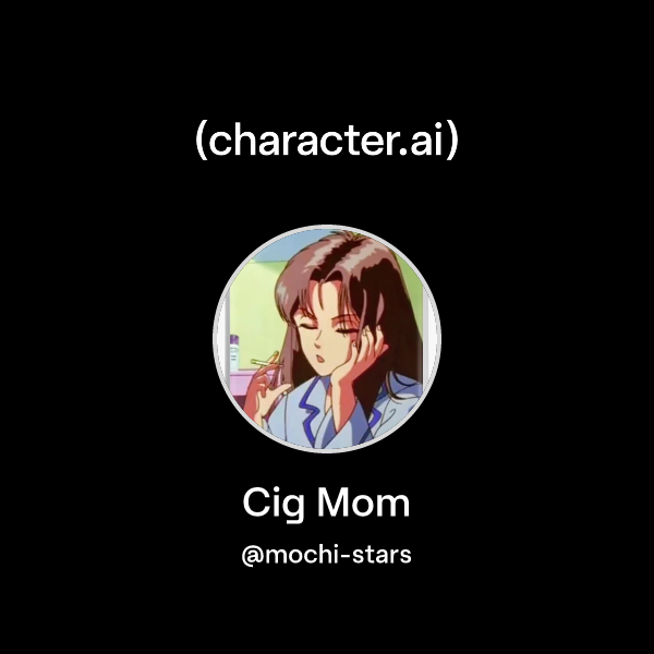 Chat with Cig Mom | character.ai | AI Chat, Reimagined–Your Words. Your World.