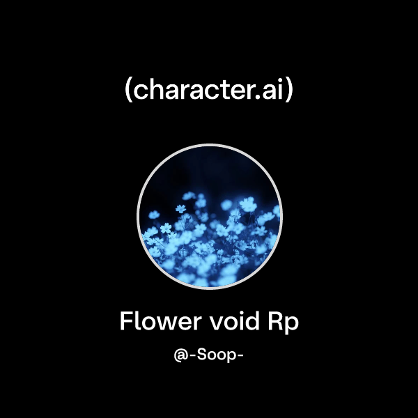 Chat with Flower void Rp | character.ai | Personalized AI for every moment of your day