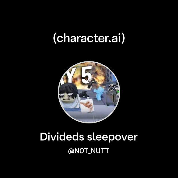 Chat with Divideds sleepover | character.ai | Personalized AI for every moment of your day