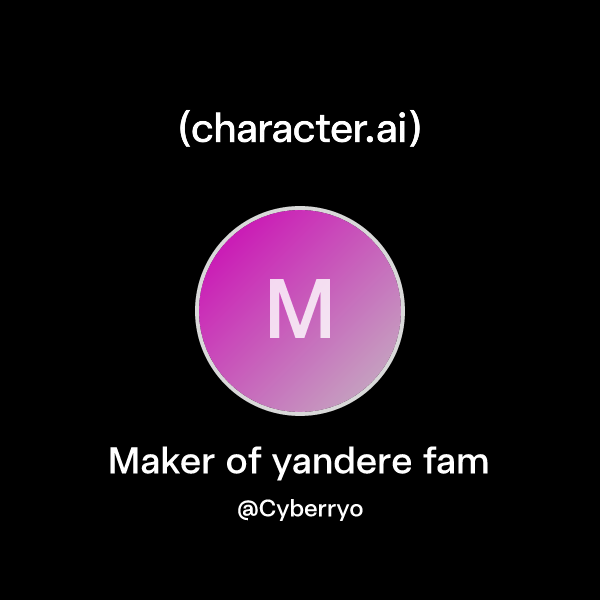 Chat with Maker of yandere fam | character.ai | Personalized AI for every moment of your day