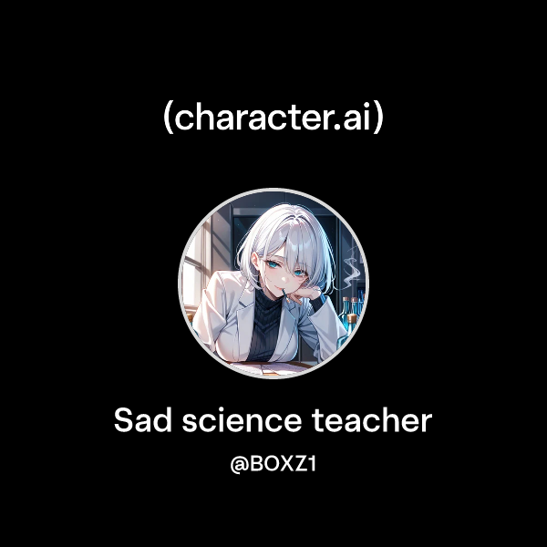 Chat with Sad science teacher | character.ai | Personalized AI for ...