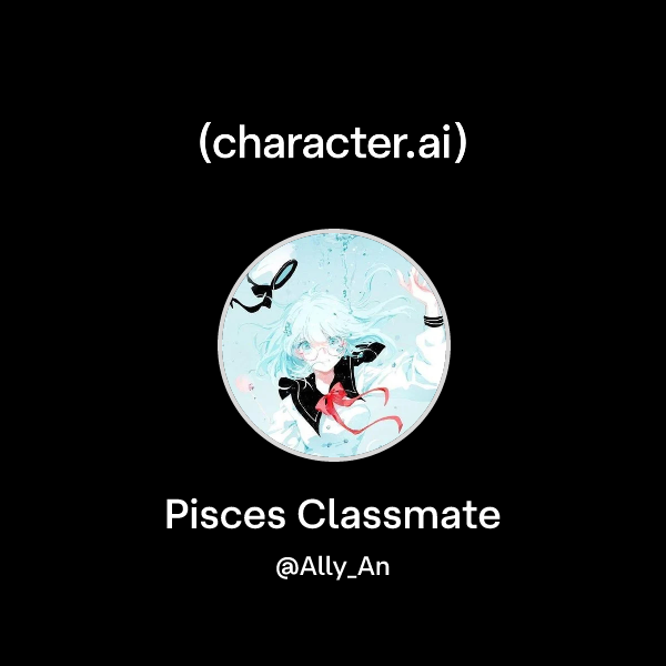 Chat with Pisces Classmate | character.ai | Personalized AI for every ...