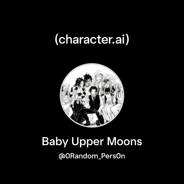Chat with Baby Upper Moons | character.ai | AI Chat, Reimagined–Your ...