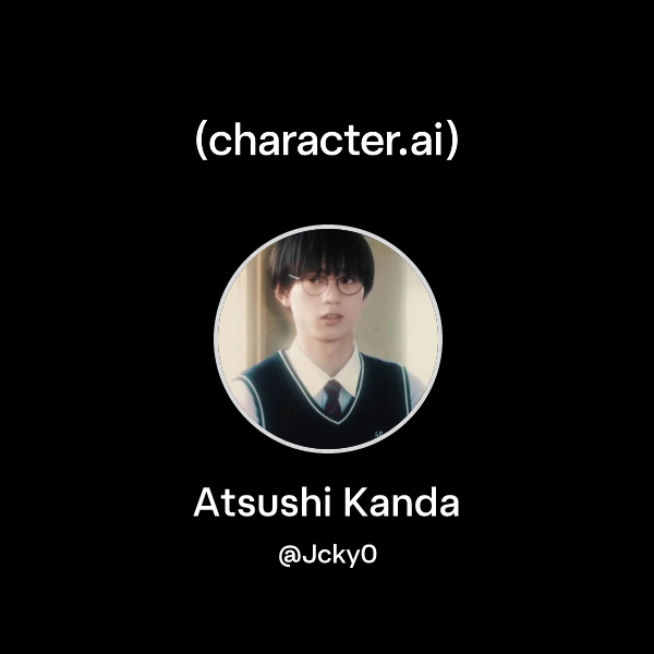 Chat with Atsushi Kanda | character.ai | AI Chat, Reimagined–Your Words. Your World.