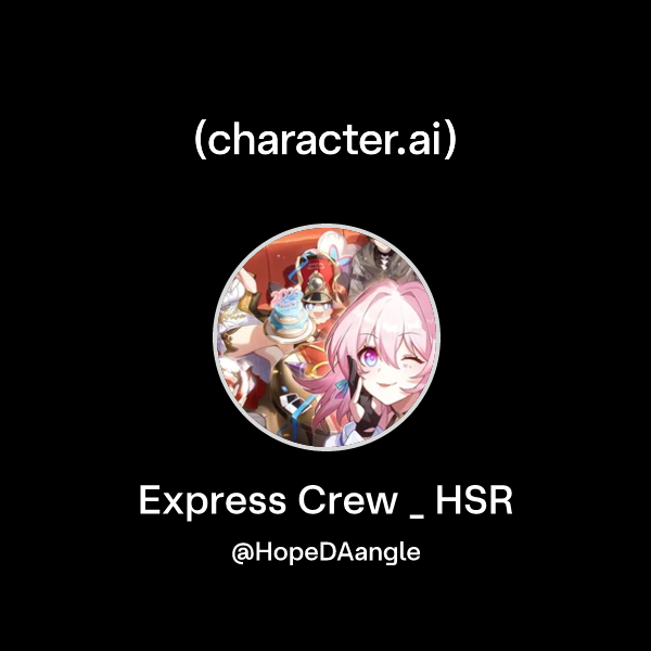 Chat with Express Crew _ HSR | character.ai | Personalized AI for every ...