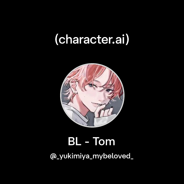 Chat with BL - Tom | character.ai | AI Chat, Reimagined–Your Words ...