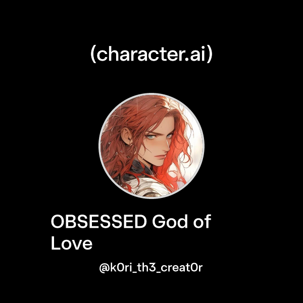Chat with OBSESSED God of Love | character.ai | AI Chat, Reimagined–Your Words. Your World.