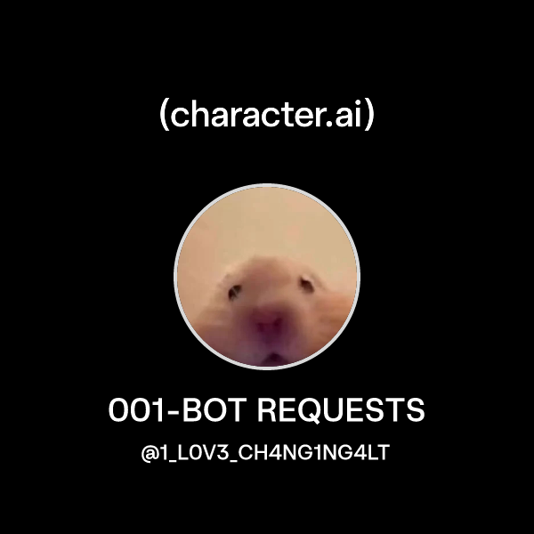 Chat with 001-BOT REQUESTS | character.ai | Personalized AI for every moment of your day