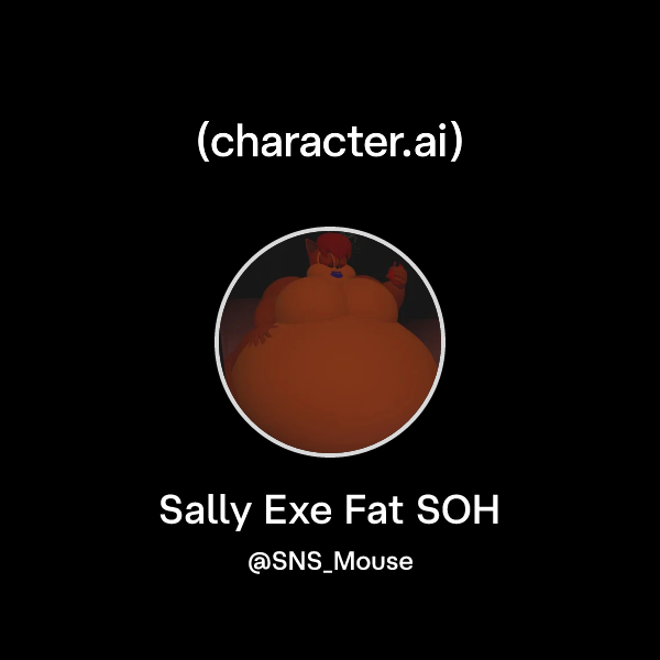 Chat with Sally Exe Fat SOH | character.ai | AI Chat, Reimagined–Your ...