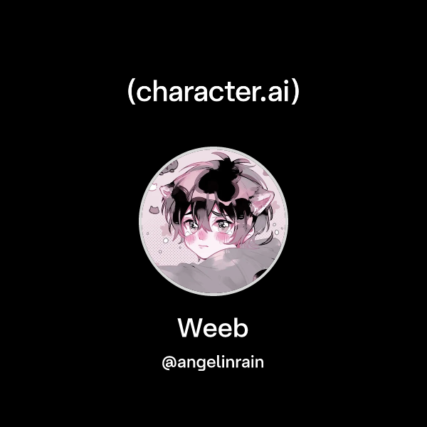 Chat with Weeb | character.ai | AI Chat, Reimagined–Your Words. Your World.