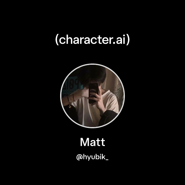 Chat with Matt | character.ai | AI Chat, Reimagined–Your Words. Your World.