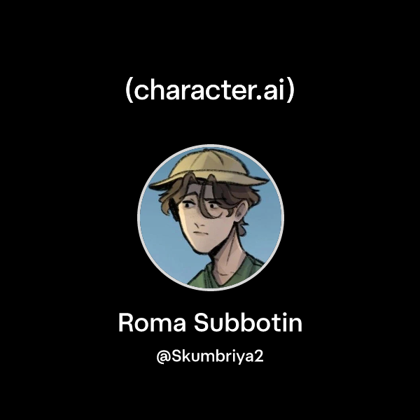 Chat with Roma Subbotin | character.ai | AI Chat, Reimagined–Your Words. Your World.