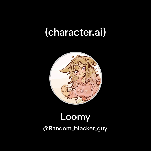 Chat with Loomy | character.ai | Personalized AI for every moment of ...