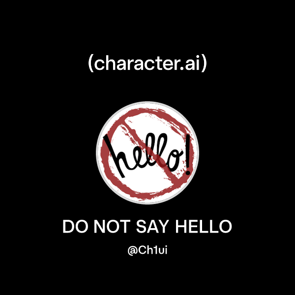 Chat with DO NOT SAY HELLO | character.ai | Personalized AI for every ...