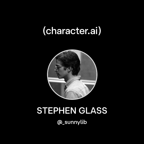 Chat with STEPHEN GLASS | character.ai | AI Chat, Reimagined–Your Words. Your World.