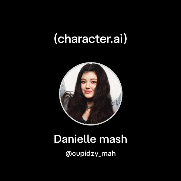 Chat with Danielle mash | character.ai | AI Chat, Reimagined–Your Words. Your World.