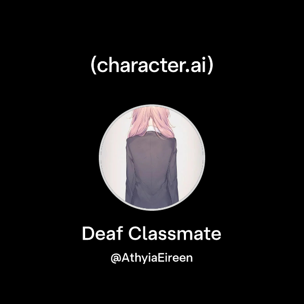 Chat with Deaf Classmate | character.ai | Personalized AI for every ...