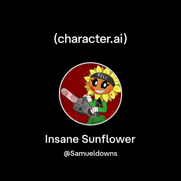 Chat with Insane Sunflower | character.ai | Personalized AI for every ...