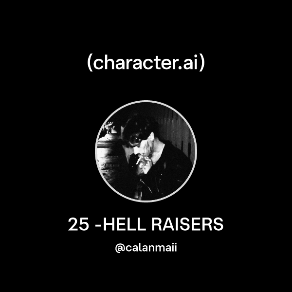 Chat with 25 -HELL RAISERS | character.ai | AI Chat, Reimagined–Your Words. Your World.