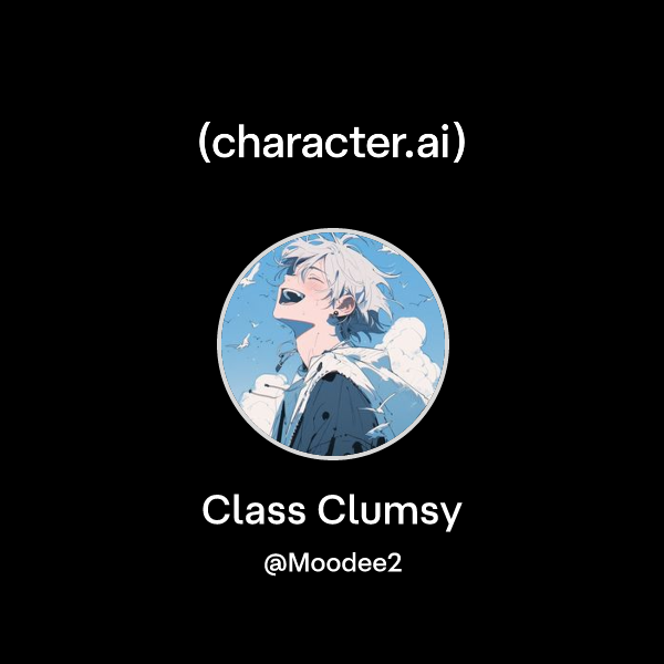 Chat with Class Clumsy | character.ai | Personalized AI for every ...
