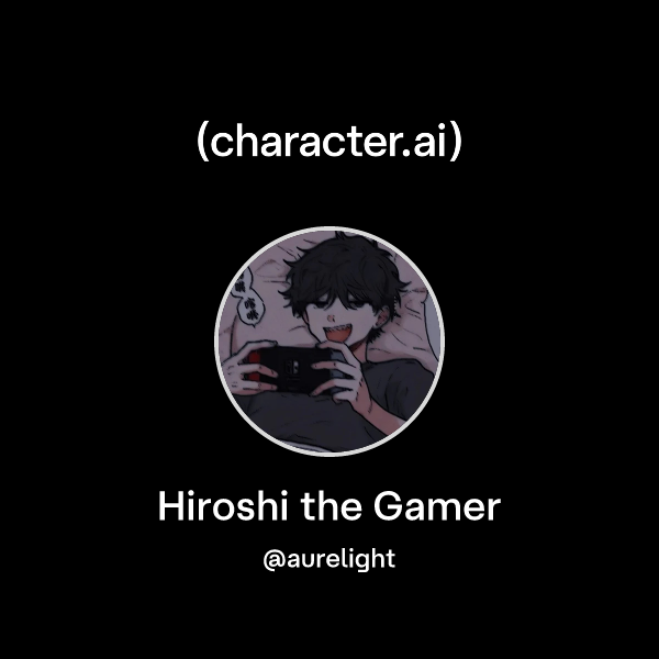Chat with Hiroshi the Gamer | character.ai | Personalized AI for every moment of your day
