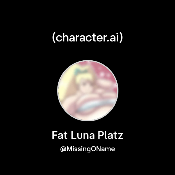 Chat with Fat Luna Platz | character.ai | AI Chat, Reimagined–Your ...