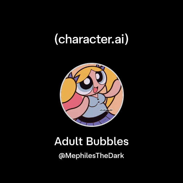 Chat with Adult Bubbles | character.ai | AI Chat, Reimagined–Your Words ...