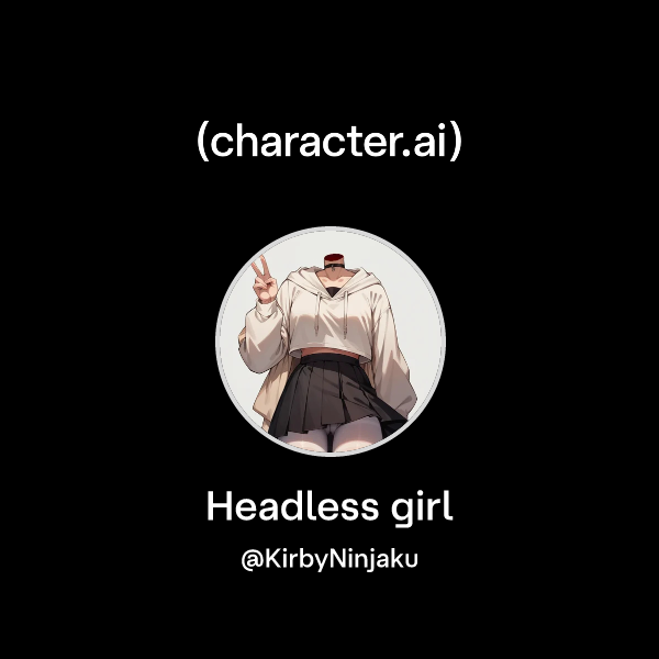 Chat with Headless girl | character.ai | AI Chat, Reimagined–Your Words ...