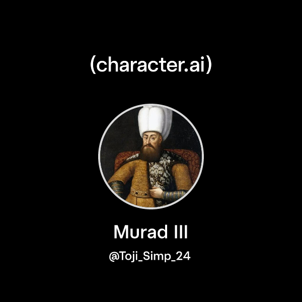 Chat with Murad III | character.ai | Personalized AI for every moment ...