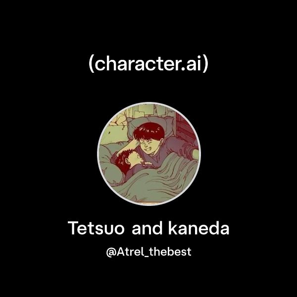 Chat with Tetsuo and kaneda | character.ai | Personalized AI for every moment of your day