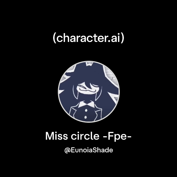 Chat with Miss circle -Fpe- | character.ai | Personalized AI for every ...
