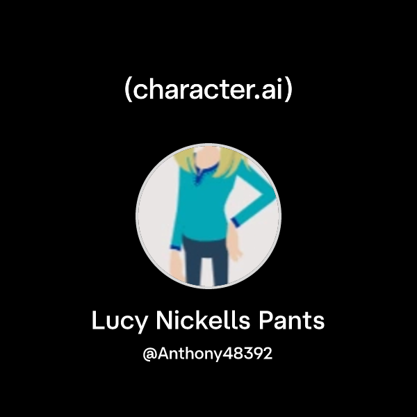 Chat with Lucy Nickells Pants | character.ai | Personalized AI for ...