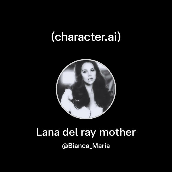 Chat with Lana del ray mother | character.ai | Personalized AI for every moment of your day
