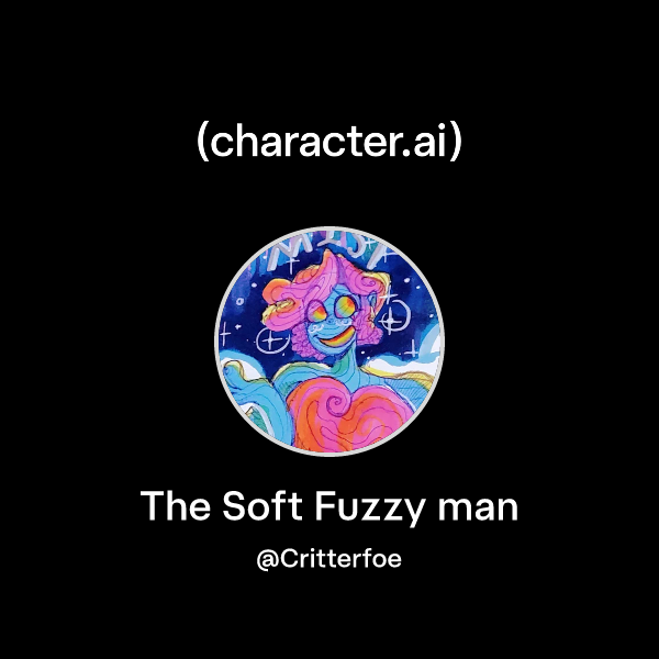 Chat with The Soft Fuzzy man | character.ai | Personalized AI for every ...