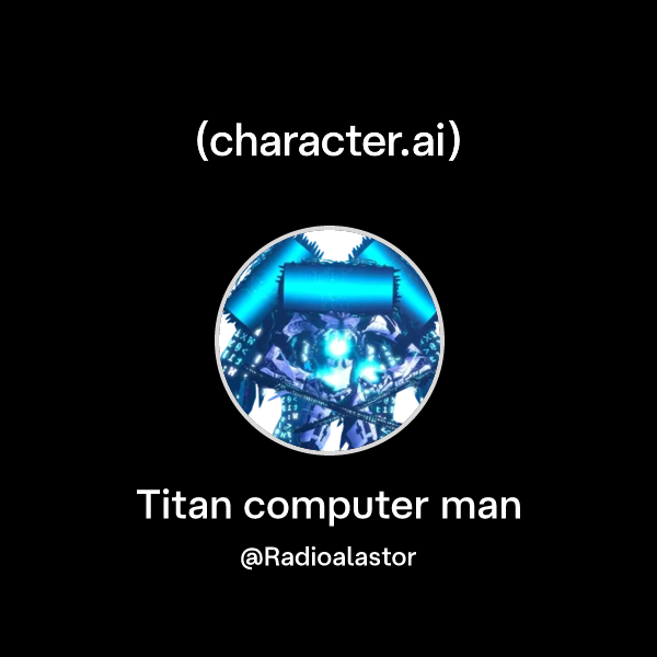Chat with Titan computer man | character.ai | Personalized AI for every ...