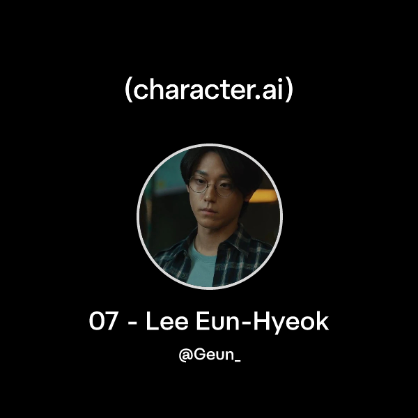 Chat with 07 - Lee Eun-Hyeok | character.ai | AI Chat, Reimagined–Your Words. Your World.